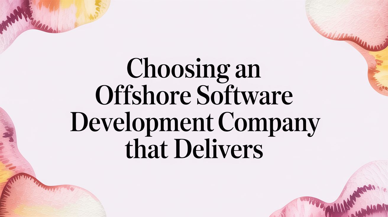 Choosing an Offshore Software Development Company That Actually Delivers
